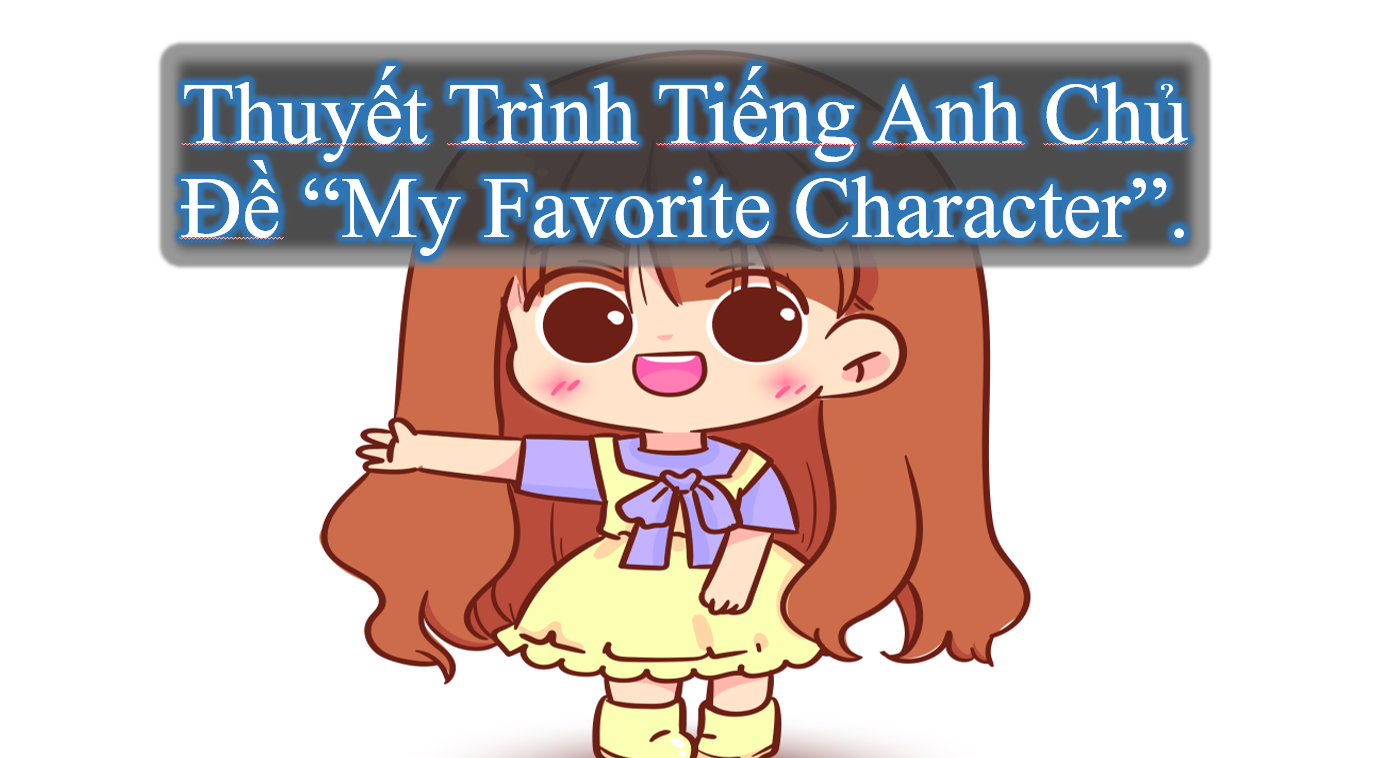 Thuyết trình Tiếng Anh với chủ đề "My Favorite Character". | Tiếng Anh ...